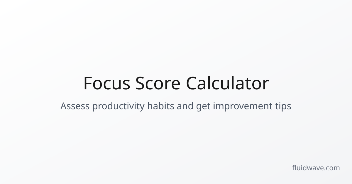 Focus Score Calculator | Productivity Assessment Tool | Fluidwave Tools